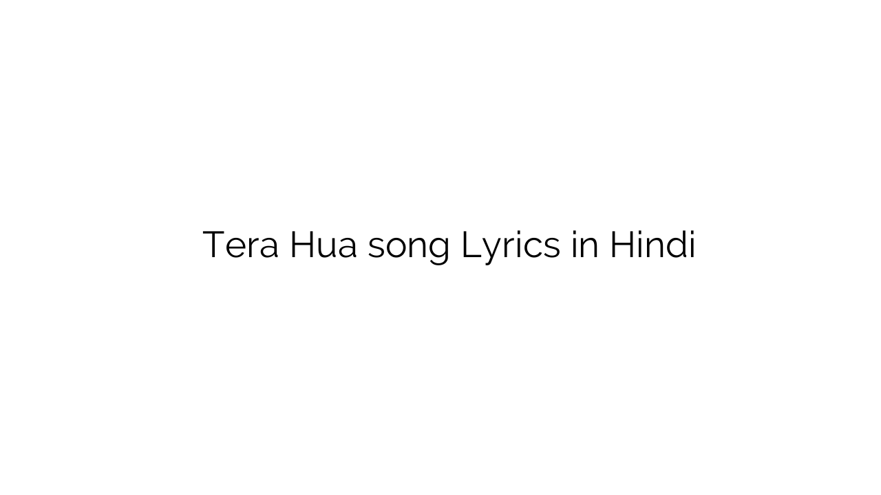 तेरा हुआ Tera Hua song Lyrics in Hindi - Lyrics-in-hindi.in